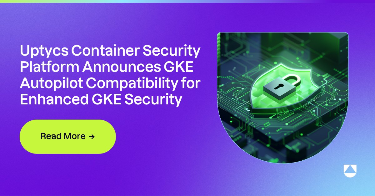 Uptycs Container Security Platform Announces GKE Autopilot Compatibility for Enhanced GKE Security